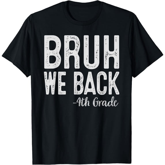 Bruh We Back 4Th Grade First Day Of School Back To School T-Shirt ...