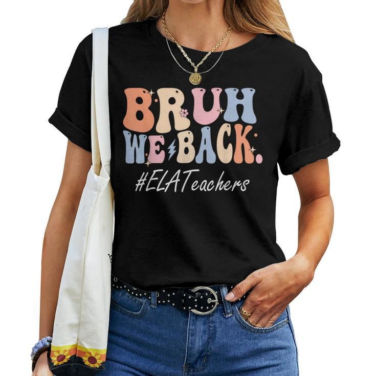 Bruh We Back Ela Teachers Happy First Day Of School Groovy Women’s T ...