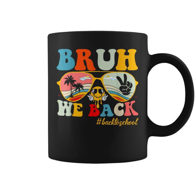 Bruh We Back First Day Of School Back To School For Teachers Coffee ...