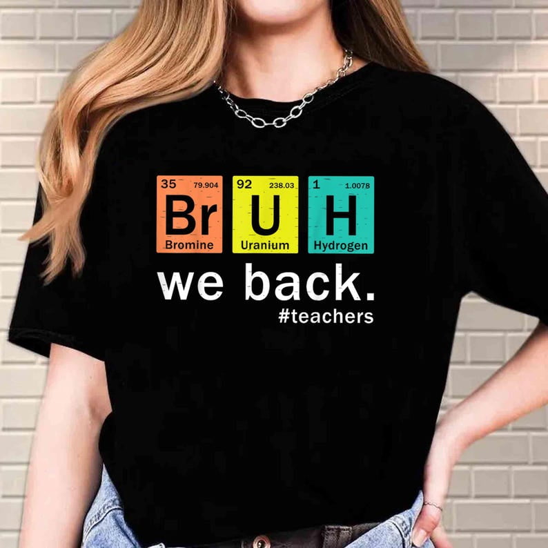Bruh We Back Periodic Table Back To School Science Teachers Shirt ...