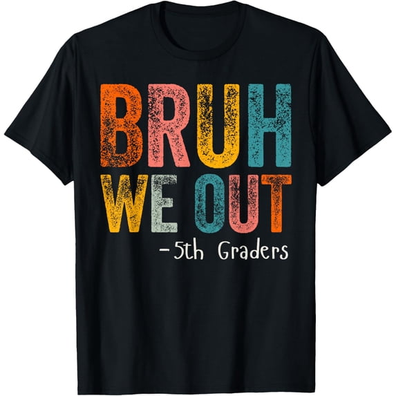 Bruh We Out 5Th Graders Fifth Grade Graduation Class Of 2025, Unisex T ...