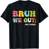 Bruh We Out Happy Last Day Of School Math Teacher Summer T-Shirt Gift ...