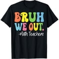 Bruh We Out Math Teachers Happy Last Day Of School T-Shirt Gift for Men ...
