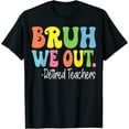 Bruh We Out Retired Teachers Happy Last Day Of School T-Shirt Gift for ...
