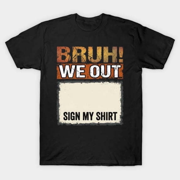 Bruh We Out Sign My Shirt Graduation Farewell Gift Autograph Tee Unisex ...