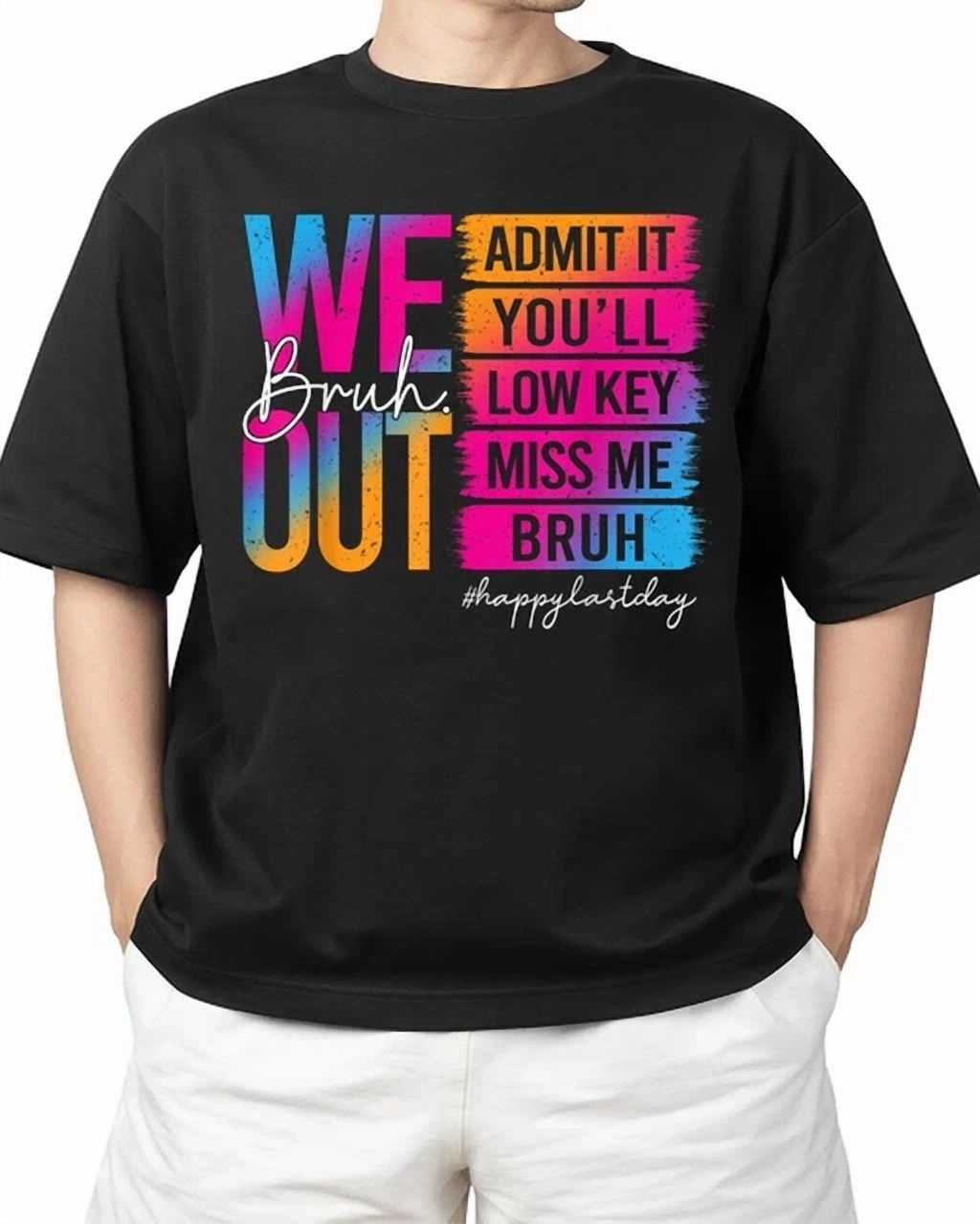 Bruh We Out Teachers Admit It You'Ll Low Key Miss Me Bruh S-5XL T-Shirt ...