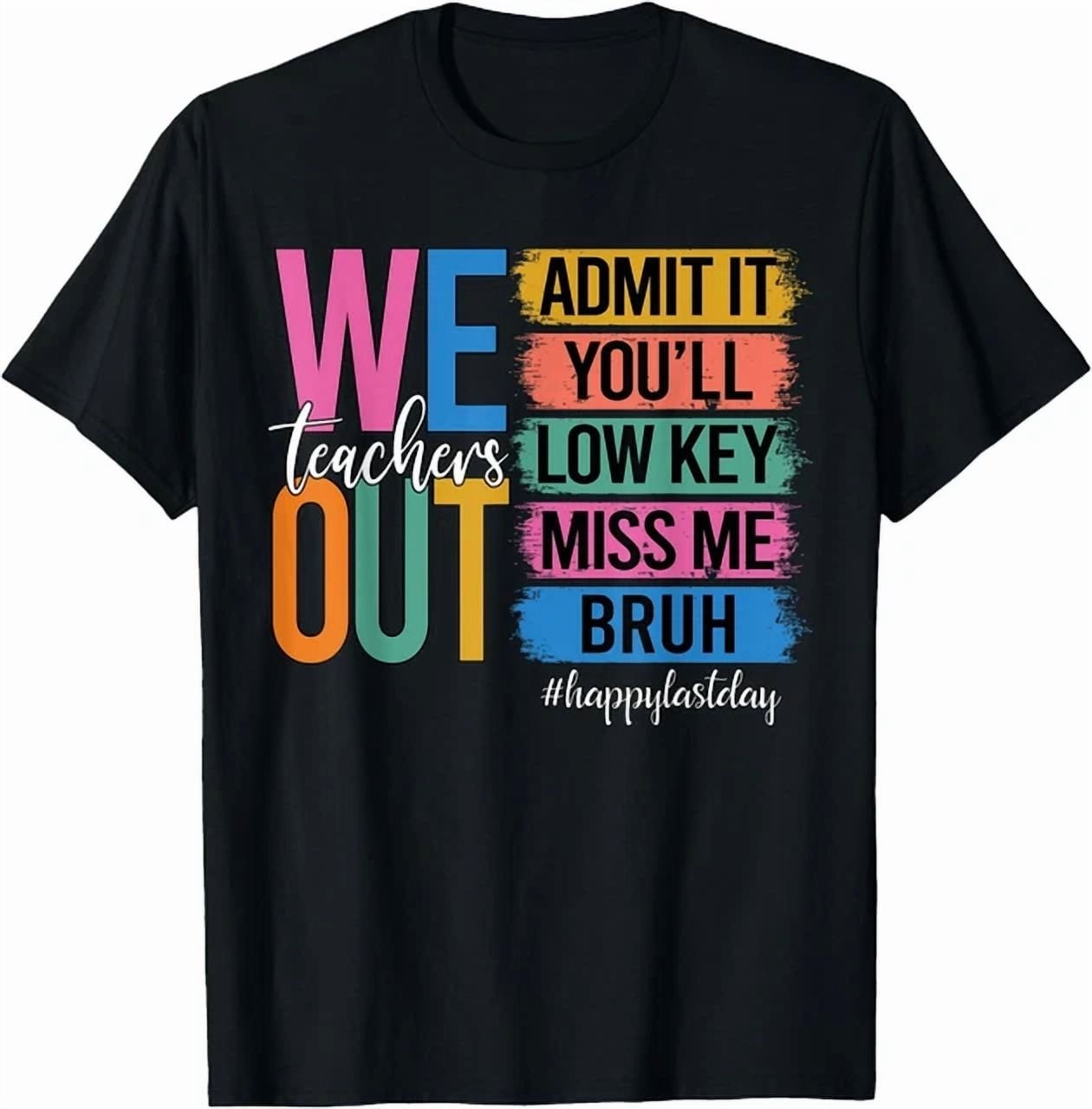 Bruh We Out Teachers Admit It You'Ll Low Key Miss Me Bruh T-Shirt ...