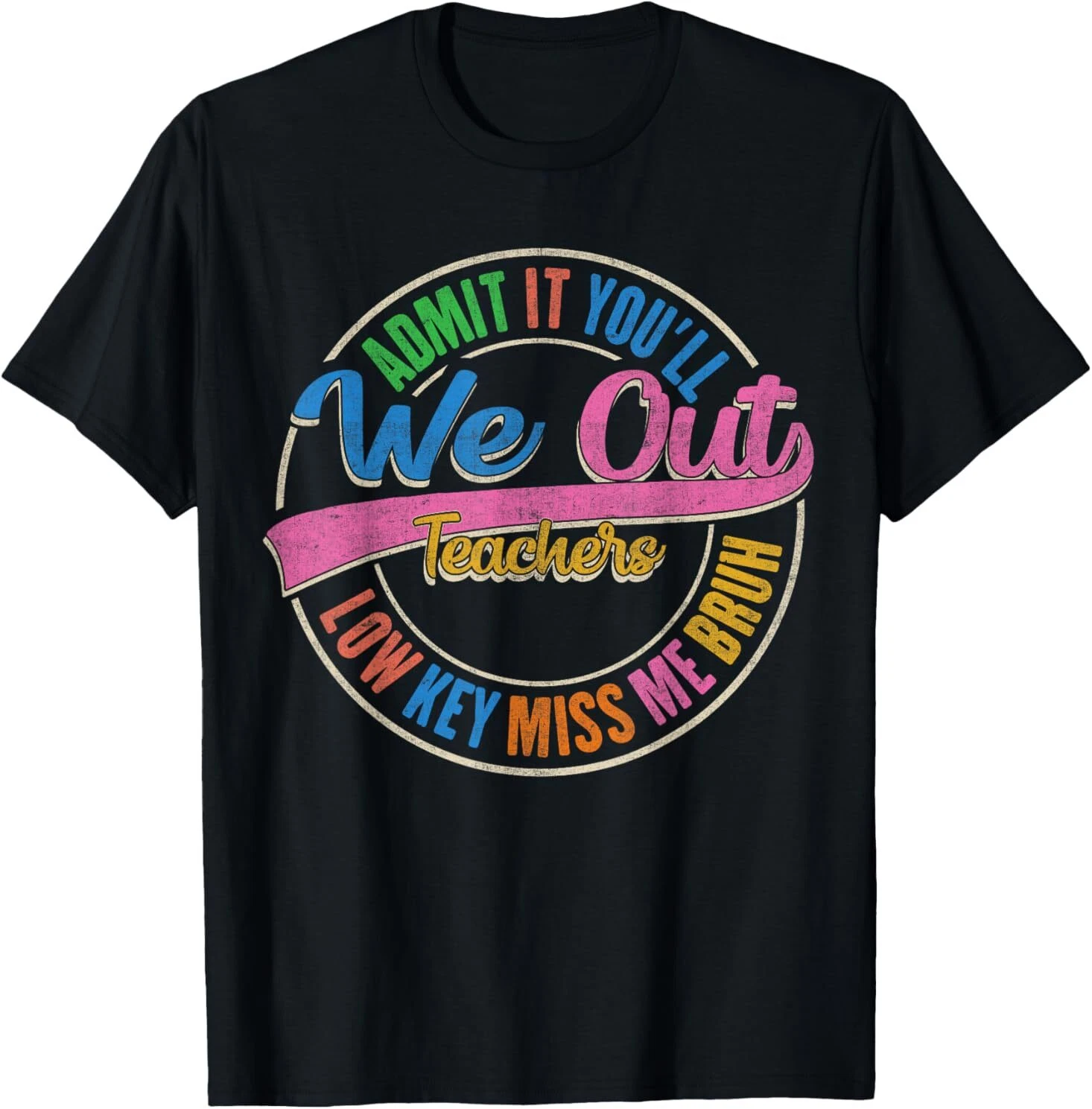 Bruh We Out Teachers Admit It You'll Low Key Miss Me Bruh T-Shirt ...