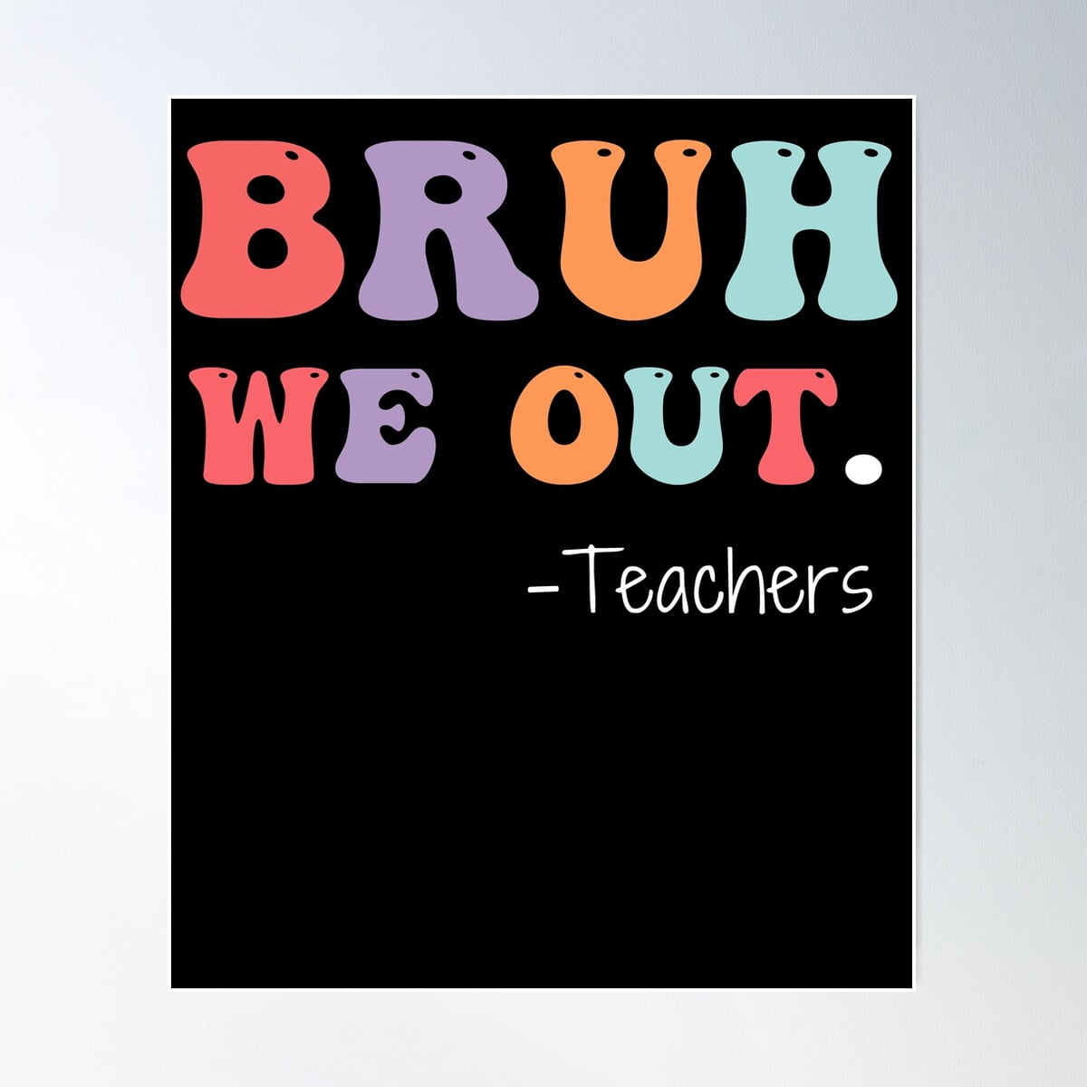 Bruh We Out - Teachers - Cute Funny End Of School Year Teacher Poster ...