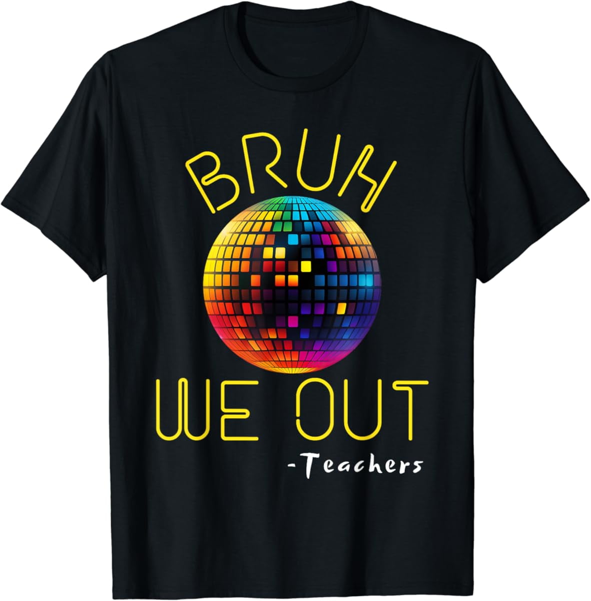 Bruh We Out Teachers Happy End Of School Year Disco Techno Unisex Men Women T-Shirt S-5Xl - Best ...