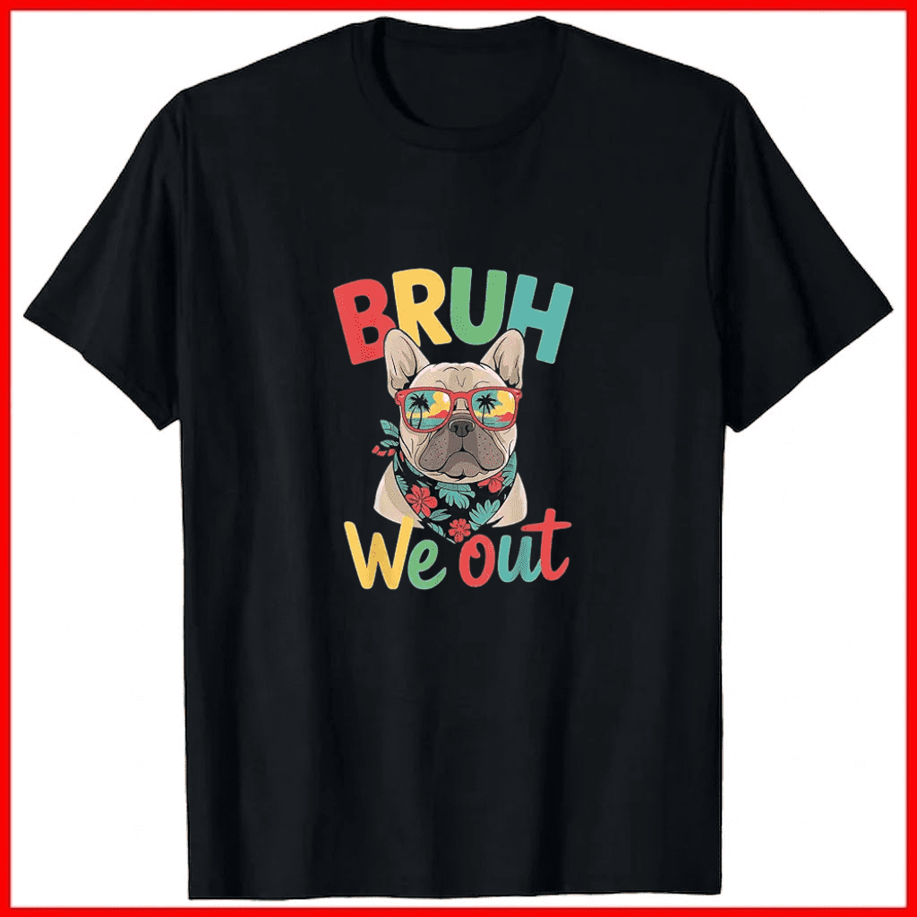 Bruh We Out Teachers Last Day Of School French Bulldog Lover Unisex T ...