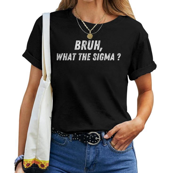 Bruh What The Sigma T-Shirt – Sarcastic Meme Quote Tee for Women, Funny ...