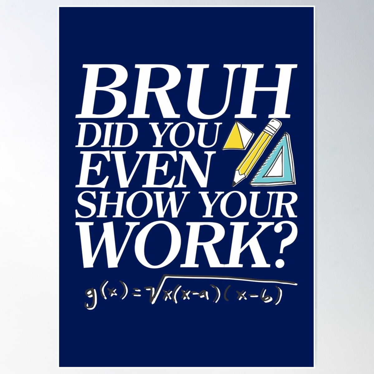 Bruh Did You Even Show Your Work? - Funny Math Design - A Great Gift ...