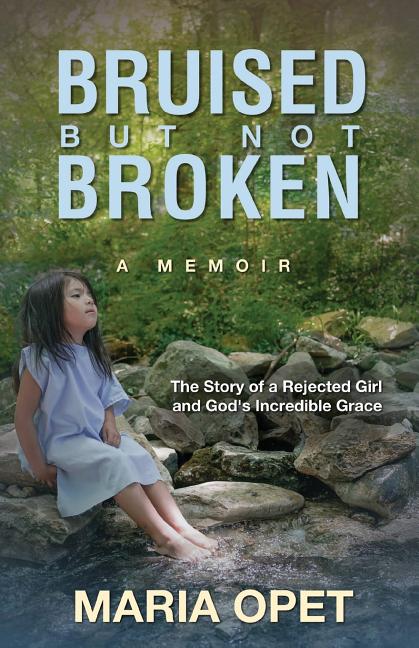 Bruised but Not Broken: The Story of a Rejected Girl and Gods ...