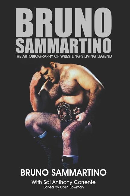 Bruno Sammartino: The Autobiography of Wrestling's Living Legend ...
