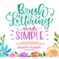 Brush Lettering Made Simple: A Step-By-Step Workbook to Create Gorgeous ...
