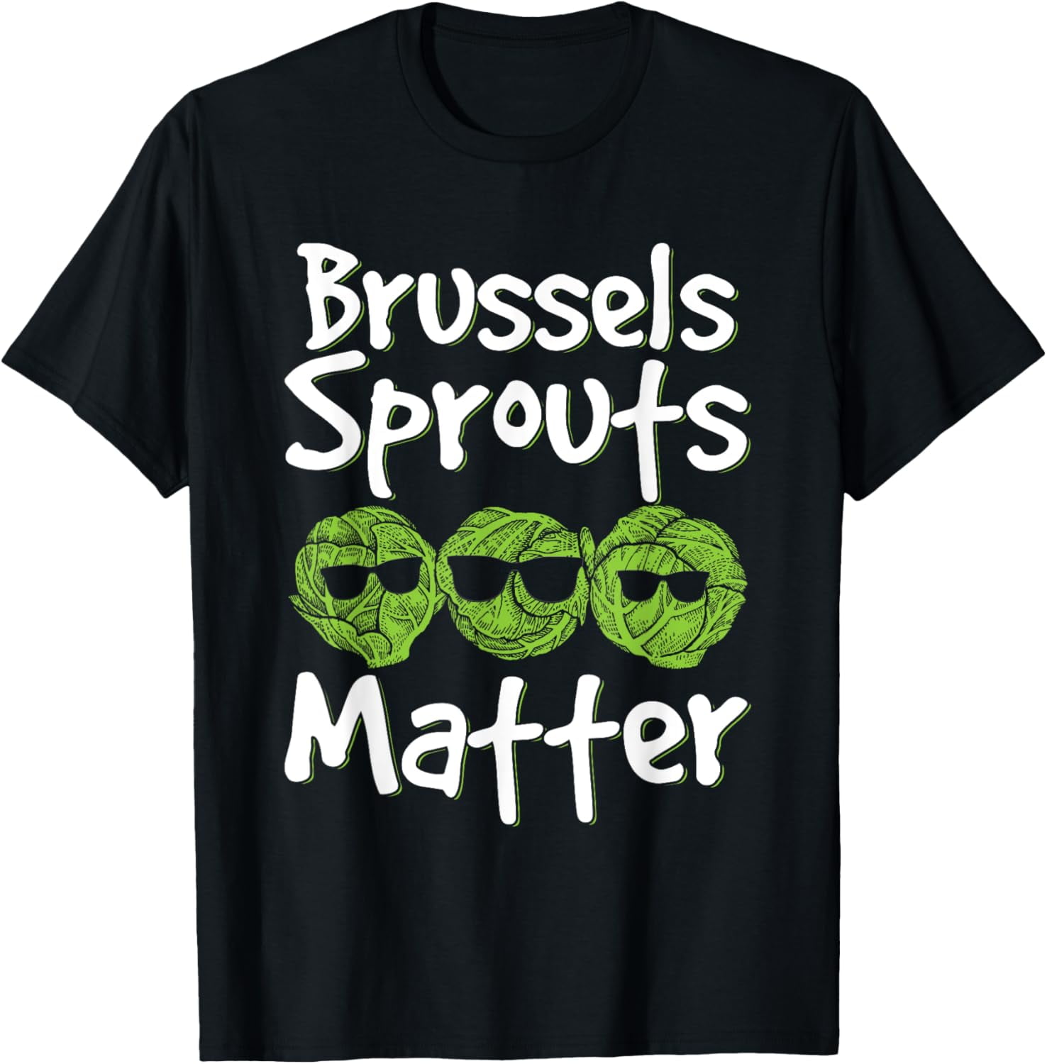 Brussels sprouts matter Design for a Brussels Sprouts Expert T-Shirt100 ...