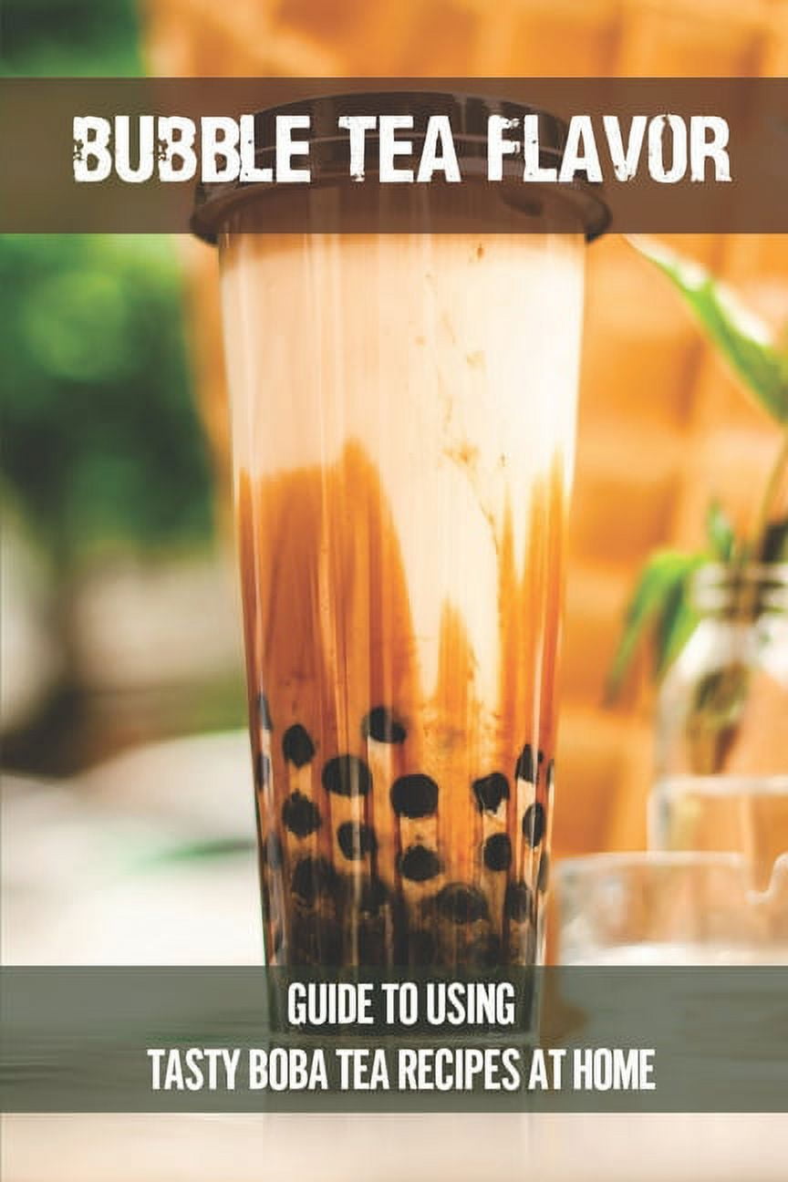Bubble Tea Flavor: Guide To Using Tasty Boba Tea Recipes At Home: Boba ...