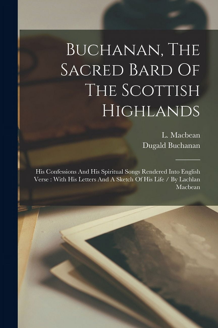 Buchanan, The Sacred Bard Of The Scottish Highlands : His Confessions ...