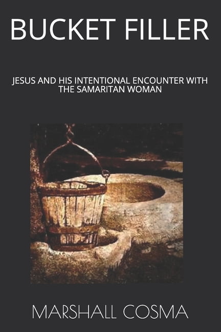 Bucket Filler: Jesus and His Intentional Encounter with the Samaritan ...