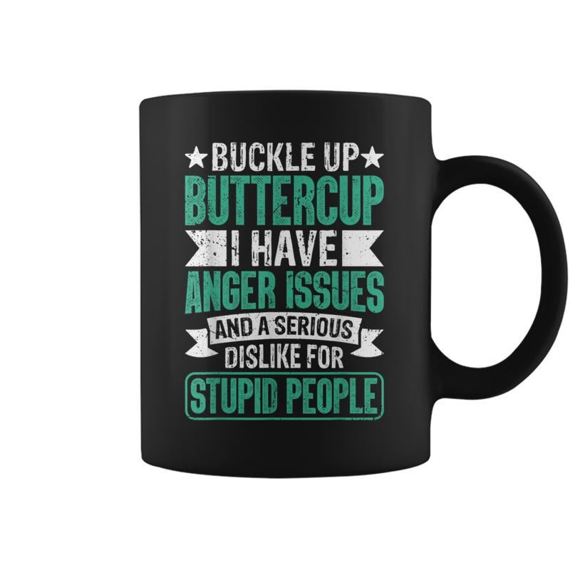 Buckle Up Buttercup I Have Anger Issues And Dislike People Coffee Mugs ...