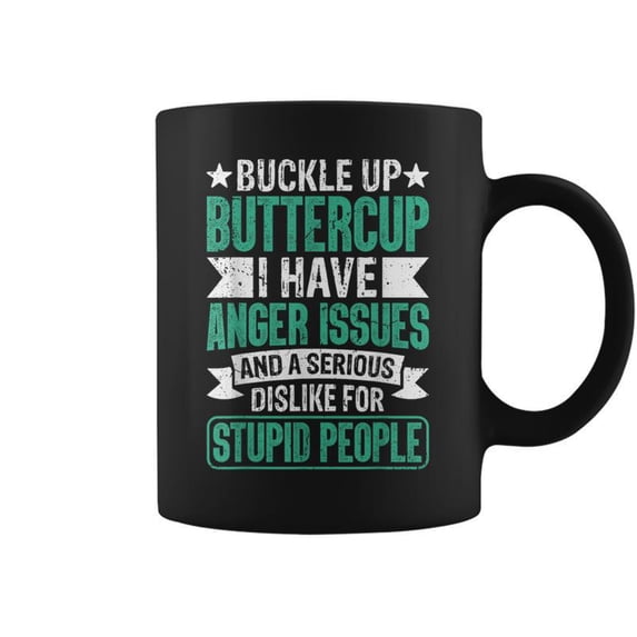 Buckle Up Buttercup I Have Anger Issues And Dislike People Coffee Mugs ...