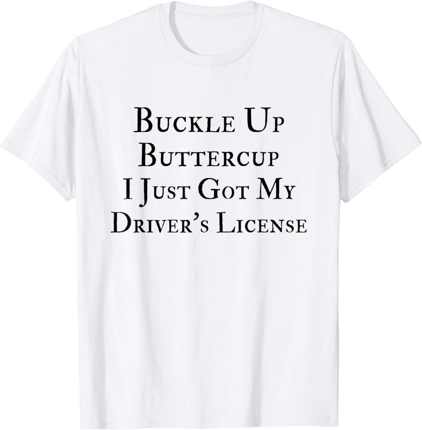 Buckle Up Buttercup I Just Got My Driver's License T-Shirt - Walmart.com
