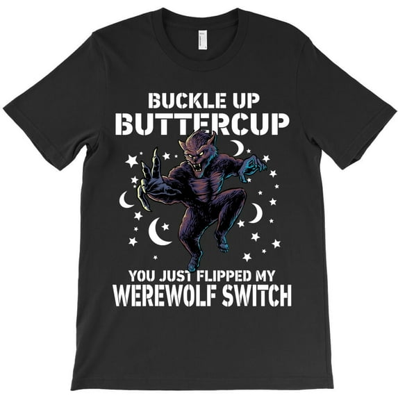 Buckle Up Buttercup, You Just Flipped My Werewolf Switch Graphic H35879 ...
