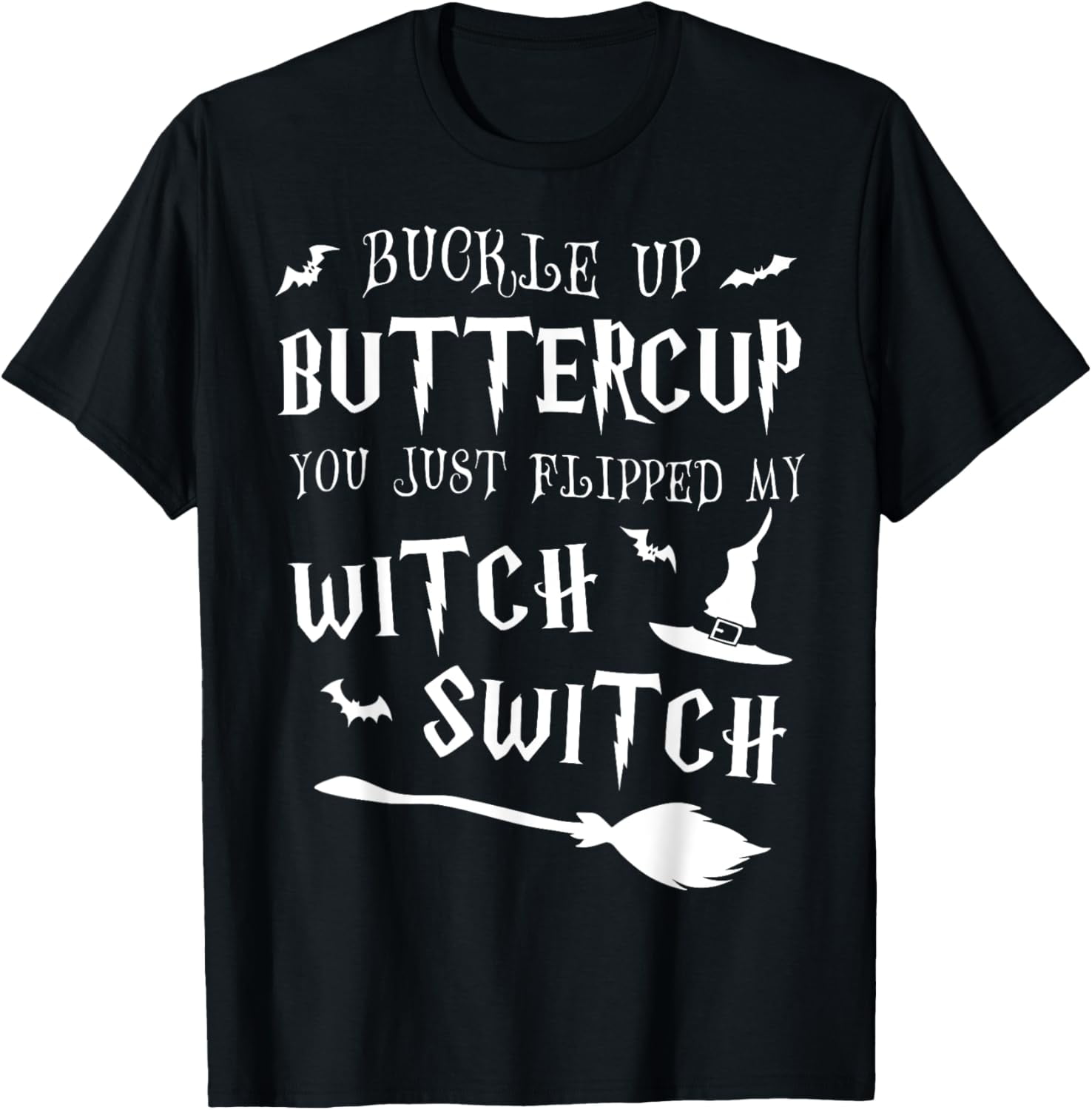 Buckle Up Buttercup You Just Flipped My Witch Switch Broom T-Shirt ...
