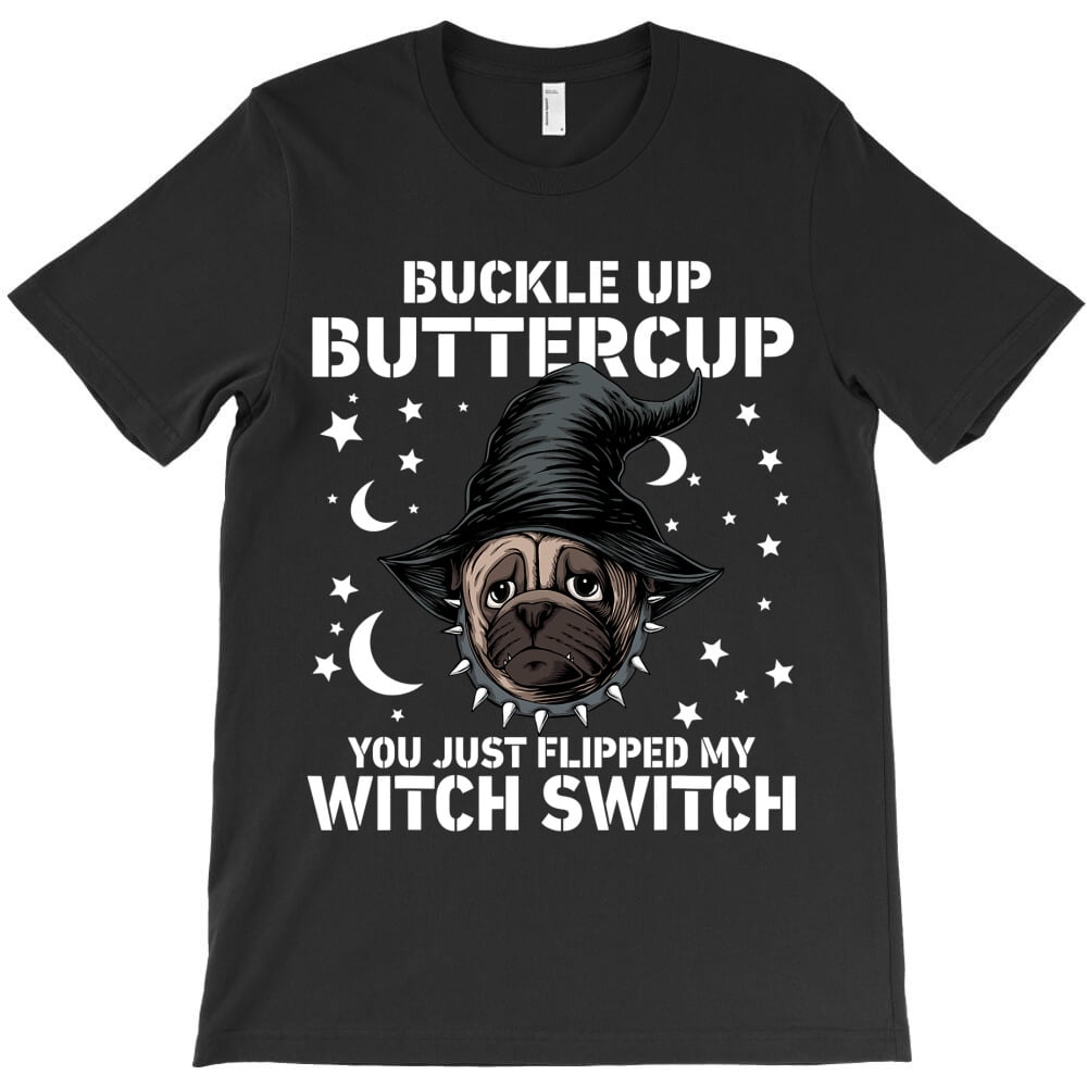 Buckle Up Buttercup You Just Flipped My Witch Switch Pug Dog Themed ...