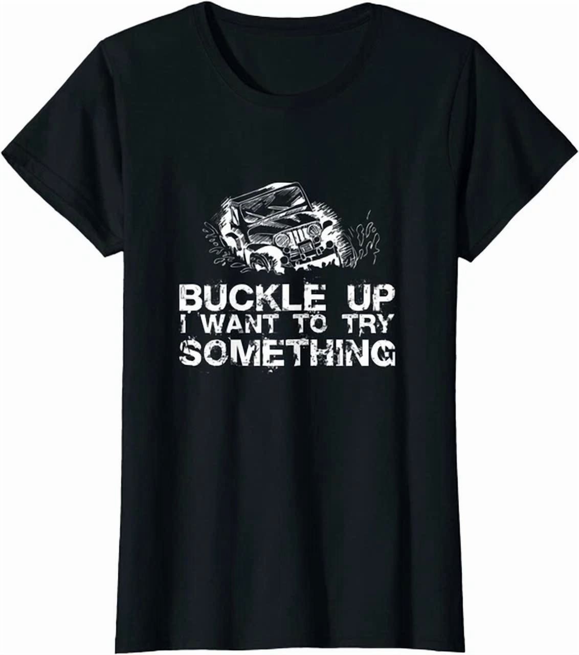 Buckle Up I Want To Try Something Offroad Car T-Shirt - Walmart.com