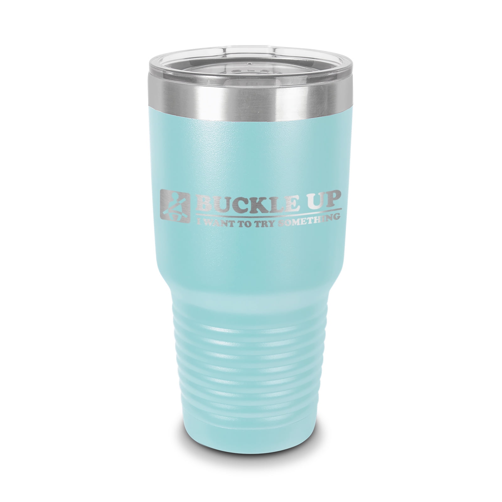 Buckle Up I Want To Try Something Tumbler 30 oz - Laser Engraved w ...