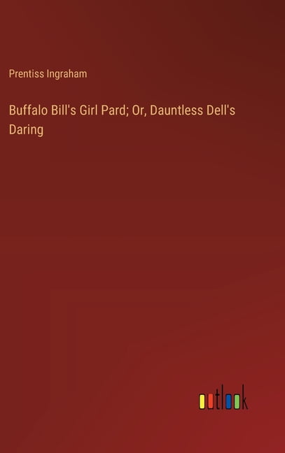 Buffalo Bill's Girl Pard; Or, Dauntless Dell's Daring (Hardcover) - Walmart.com