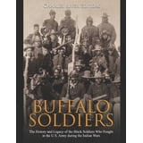 Buffalo Soldiers: The History and Legacy of the Black Soldiers Who ...