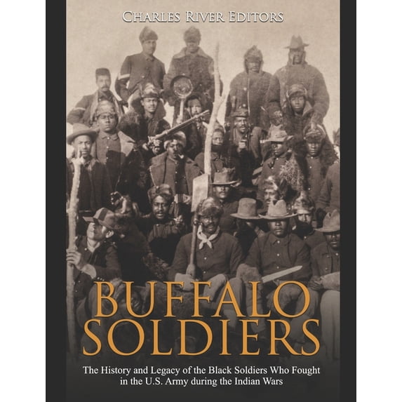 Buffalo Soldiers: The History and Legacy of the Black Soldiers Who ...
