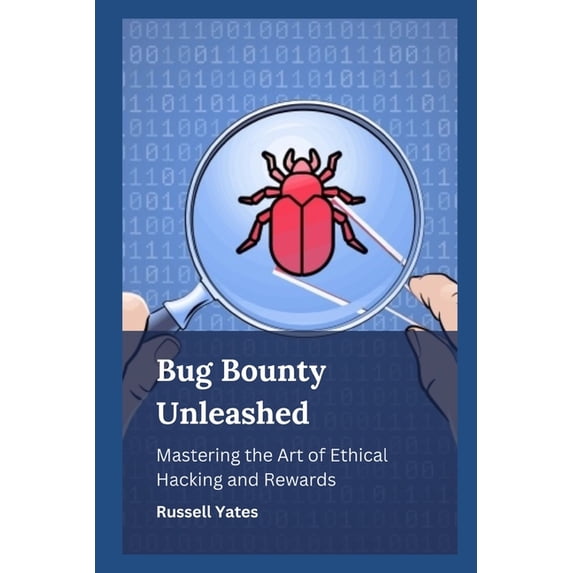 Bug Bounty Unleashed: Mastering the Art of Ethical Hacking and Rewards ...