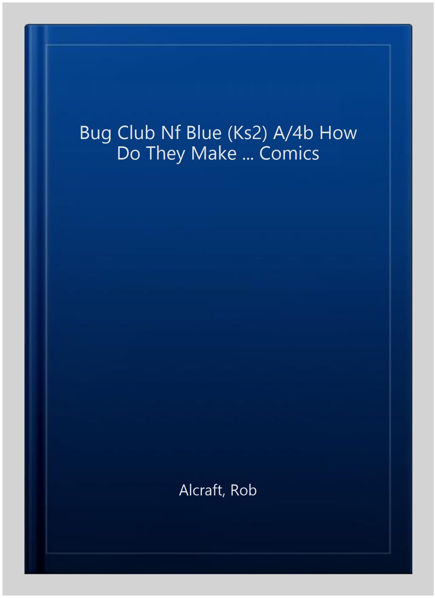 Bug Club NF Blue (KS2) A/4B How Do They Make Comics Rob Alcraft ...