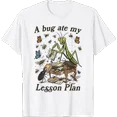 Bug Lover Insect Back to School A Bug Ate My Lesson Plan T-Shirt ...