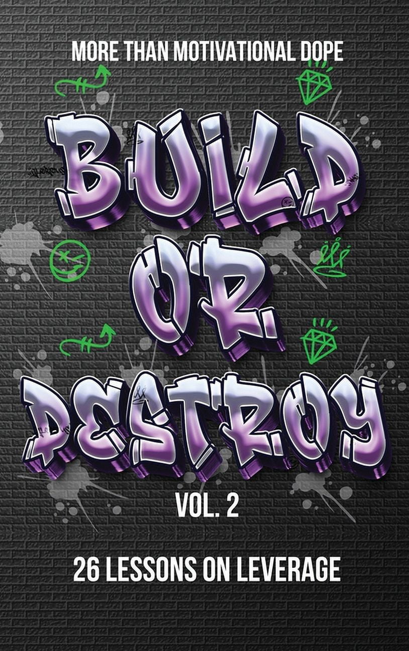 Build or Destroy Vol. 2: "MORE THAN MOTIVATIONAL DOPE" 26 Lessons on ...