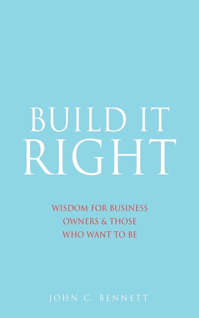 Build It Right : Wisdom for Business Owners & Those Who Want to Be ...