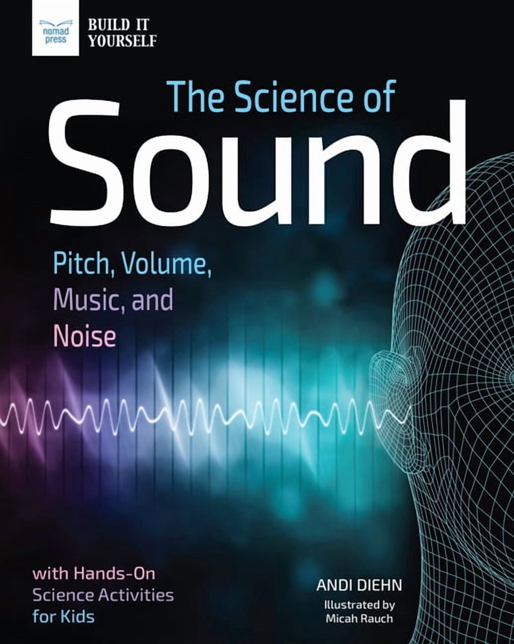 Build It Yourself The Science of Sound: Pitch, Volume, Music, and Noise ...
