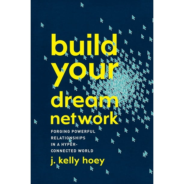 Build Your Dream Network: Forging Powerful Relationships in a Hyper ...