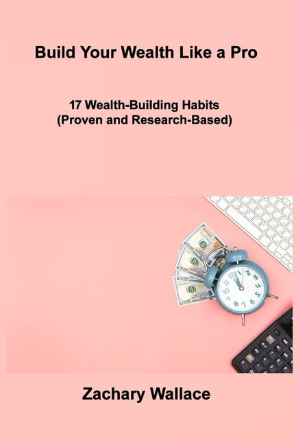 Build Your Wealth Like a Pro: 17 Wealth-Building Habits (Proven and ...