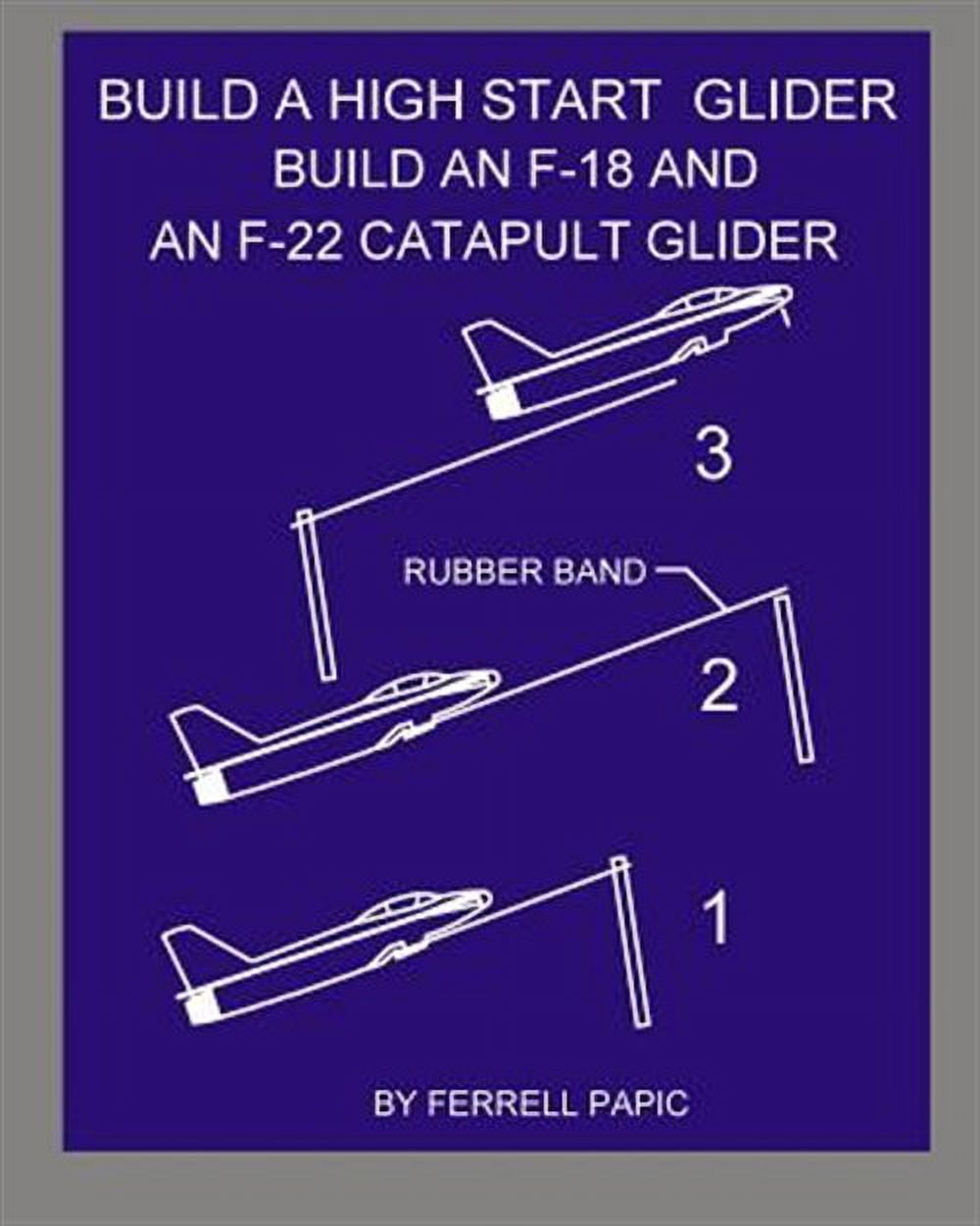 Build a high start glider: Build an F-18 and an F-22 catapult glider ...