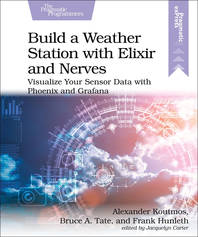 Pre-Owned Build a Weather Station with Elixir and Nerves: Visualize Your Sensor Data with ...