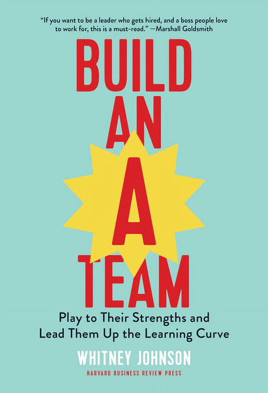 Build an A-Team: Play to Their Strengths and Lead Them Up the Learning ...