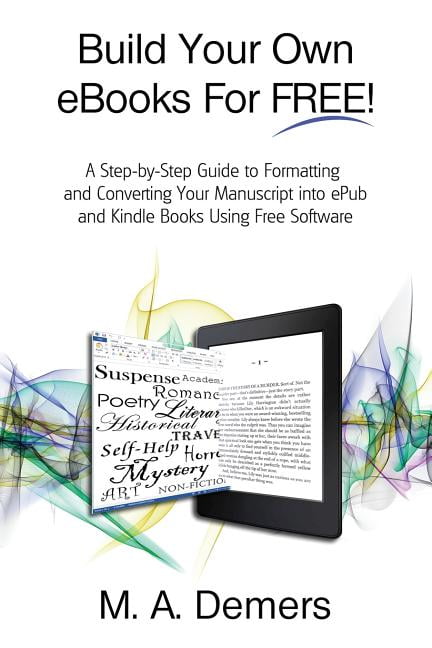 Build Your Own eBooks For FREE!: A Step-by-Step Guide to Formatting and ...