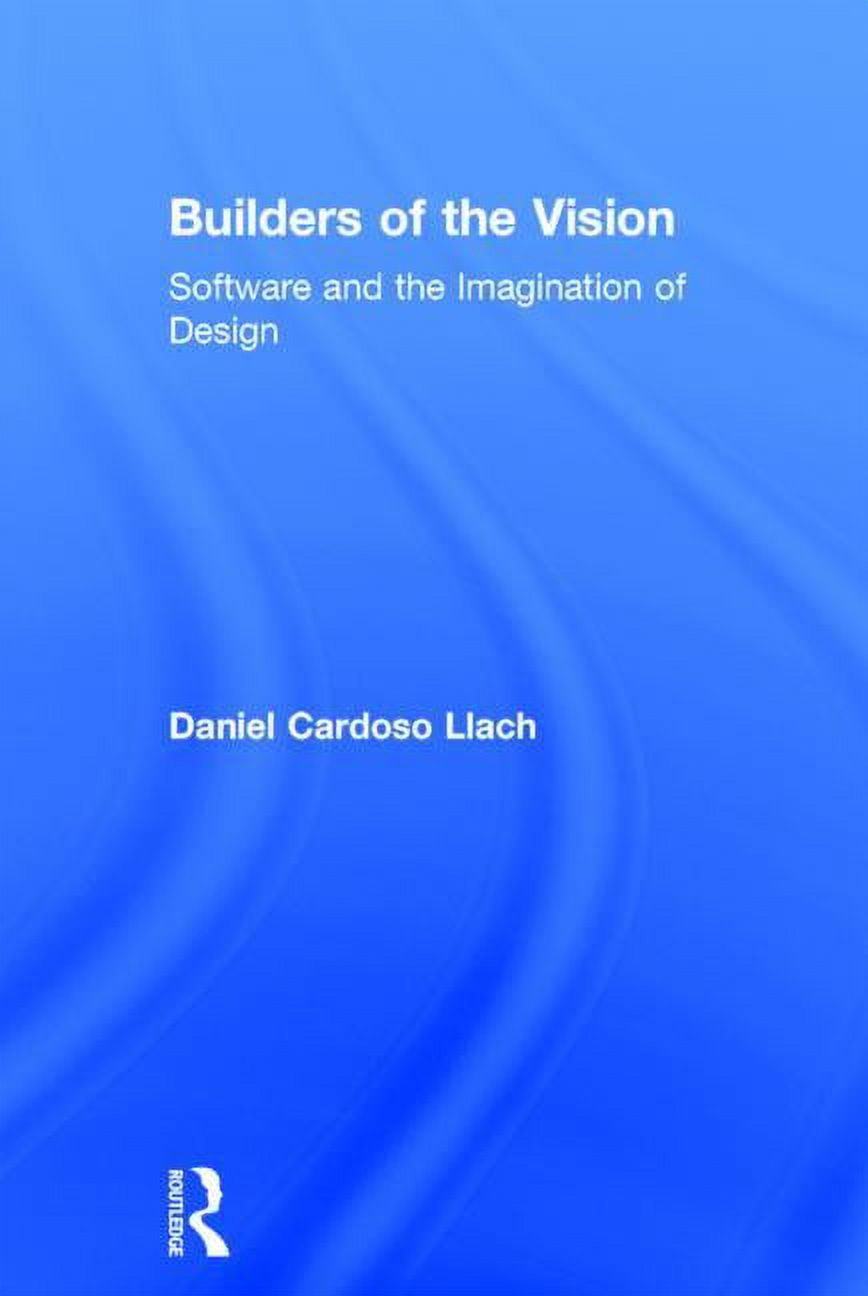 Builders of the Vision: Software and the Imagination of Design ...