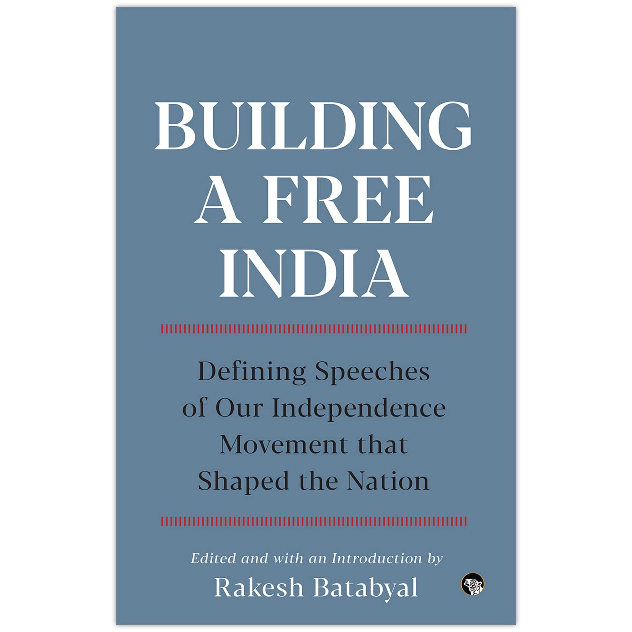 Building A Free India : Defining Speeches of Our Independence Movement ...