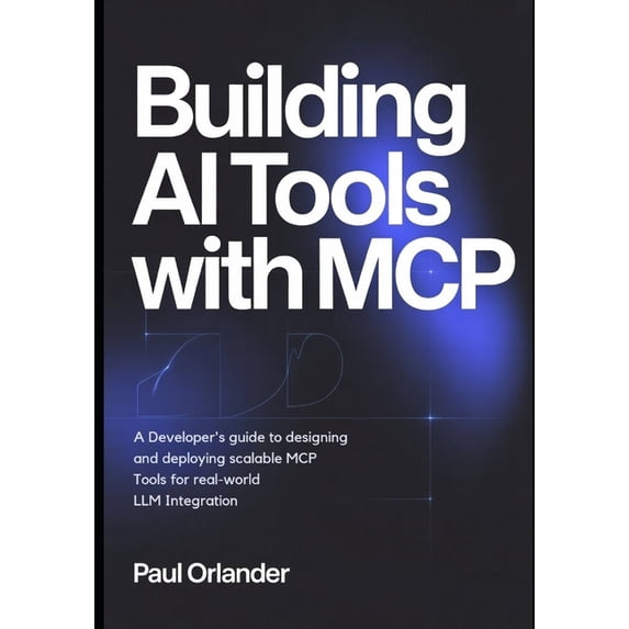 Building AI Tools with MCP: A Developer's Guide to Designing and ...